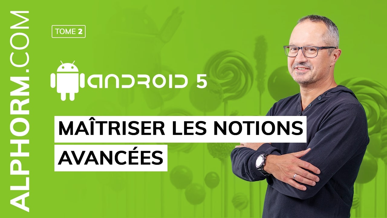 Formation Android 5 (2/3): Maîtriser les notions avancées | Alphorm.com
