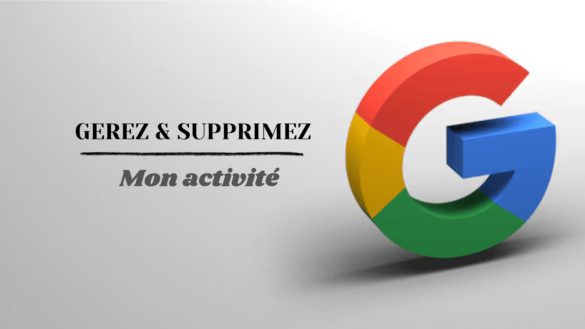 Mon activité Google : Contrôlez vos données personnelles